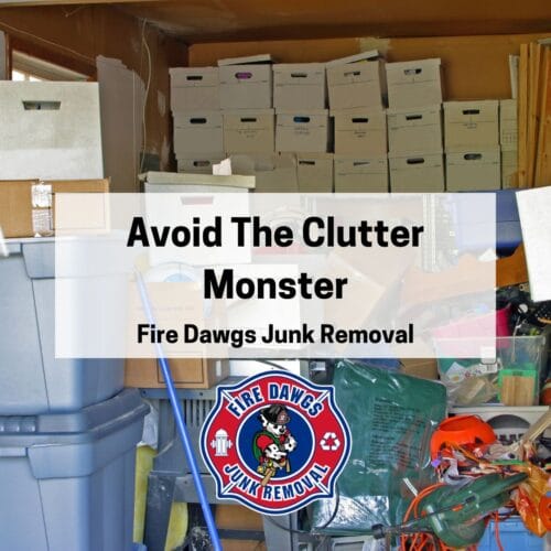 Avoid the Clutter Monster | Fire Dawgs Junk Removal